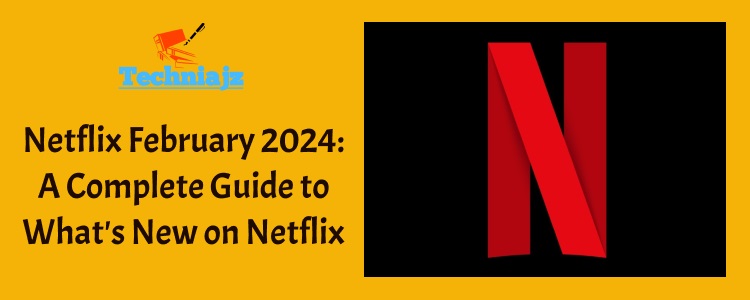 Netflix February 2024: A Complete Guide to What's New on Netflix