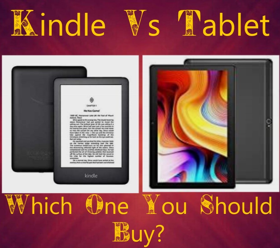 Amazon Kindle Vs Tablets: Which One You Should Buy?