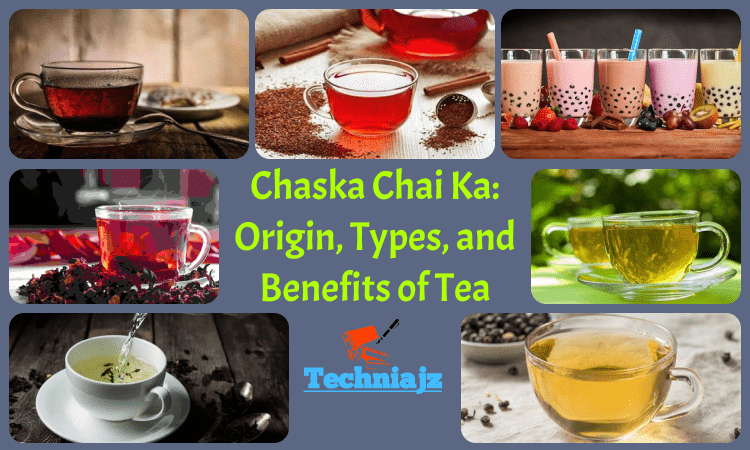 Chaska Chai Ka: Origin, Types, and Benefits of Tea