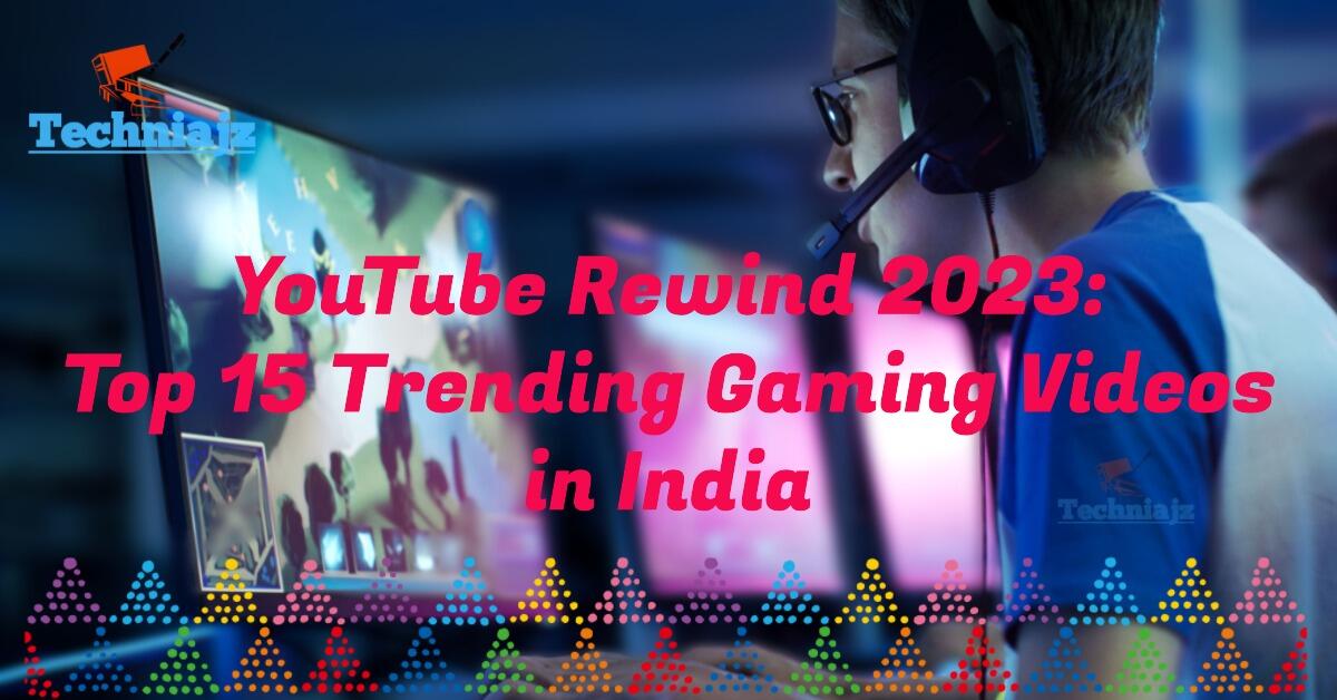 YouTube Rewind 2023: Top 15 Trending Gaming Videos in India 2023